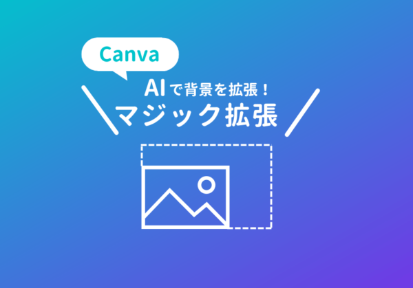 Canvaの「マジック拡張」！AI画像編集で背景を生成して広げよう